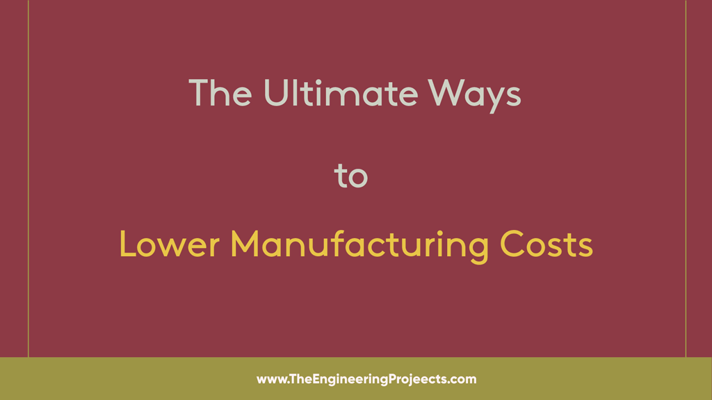The Ultimate Ways to Lower Manufacturing Costs - The Engineering Projects