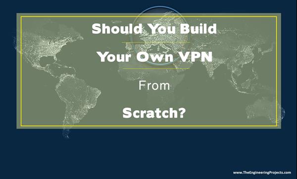 Should You Build Your Own VPN From Scratch? - The Engineering Projects Should You Build Your Own VPN From Scratch? - The Engineering Projects